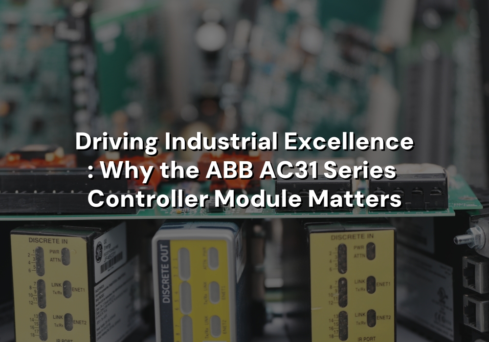 Driving Industrial Excellence: Why the ABB AC31 Series Controller ...